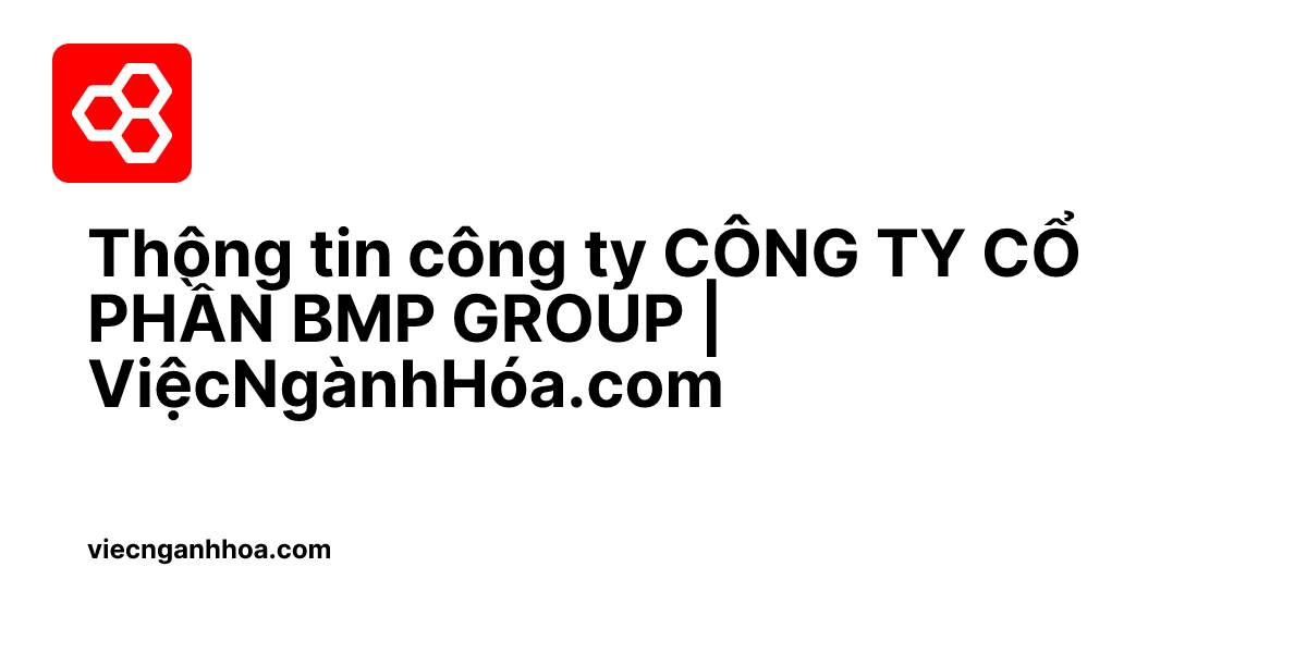Thông tin công ty CÔNG TY CỔ PHẦN BMP GROUP | ViệcNgànhHóa.com