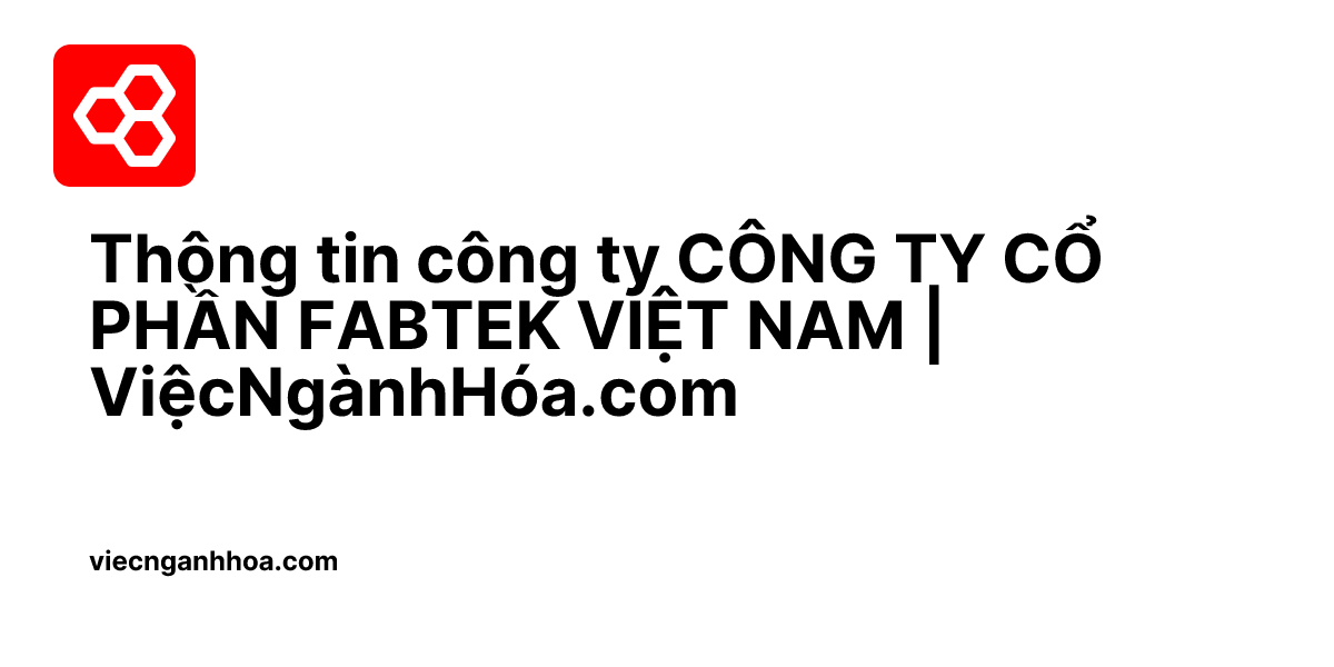 Thông tin công ty CÔNG TY CỔ PHẦN FABTEK VIỆT NAM | ViệcNgànhHóa.com