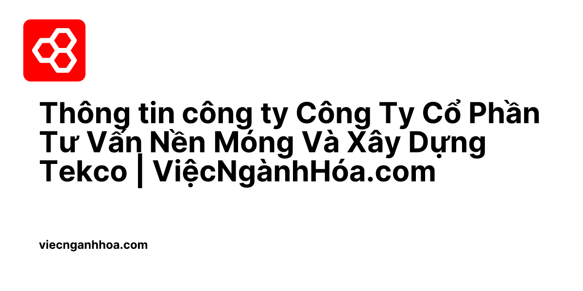 Thông tin công ty Công Ty Cổ Phần Tư Vấn Nền Móng Và Xây Dựng Tekco ...