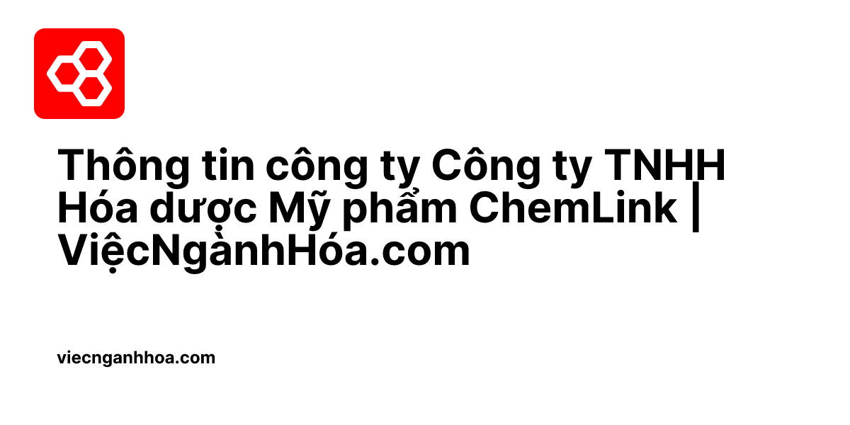 Thông tin công ty Công ty TNHH Hóa dược Mỹ phẩm ChemLink | ViệcNgànhHóa.com
