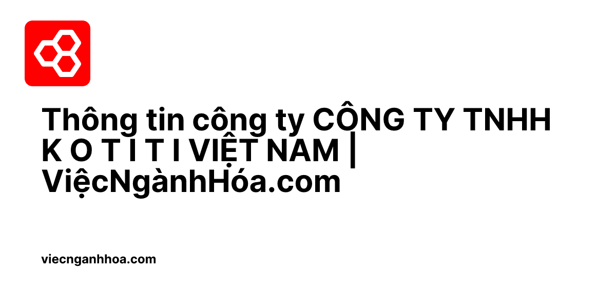 Thông tin công ty CÔNG TY TNHH K O T I T I VIỆT NAM | ViệcNgànhHóa.com