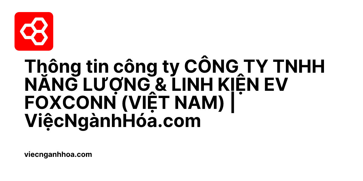 Thông tin công ty CÔNG TY TNHH NĂNG LƯỢNG & LINH KIỆN EV FOXCONN (VIỆT ...