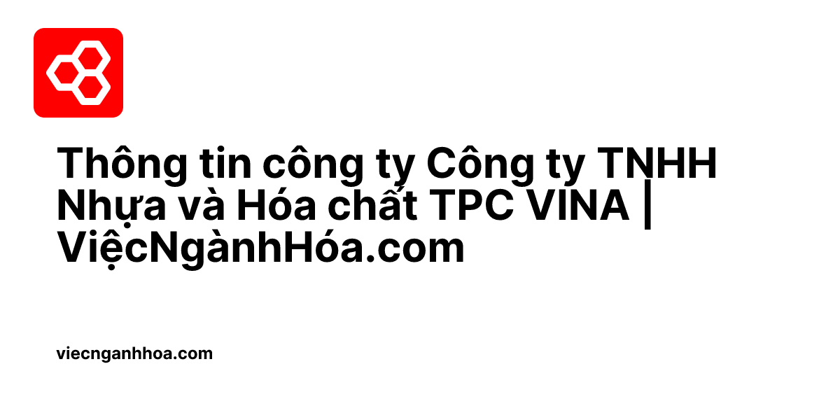 Thông tin công ty Công ty TNHH Nhựa và Hóa chất TPC VINA | ViệcNgànhHóa.com