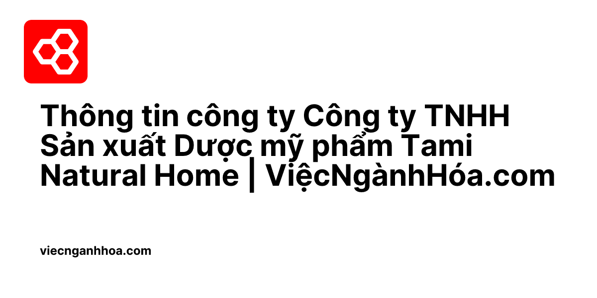 Thông tin công ty Công ty TNHH Sản xuất Dược mỹ phẩm Tami Natural Home ...