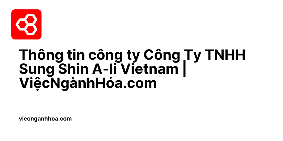 Thông tin công ty Công Ty TNHH Sung Shin A-Ii Vietnam | ViệcNgànhHóa.com