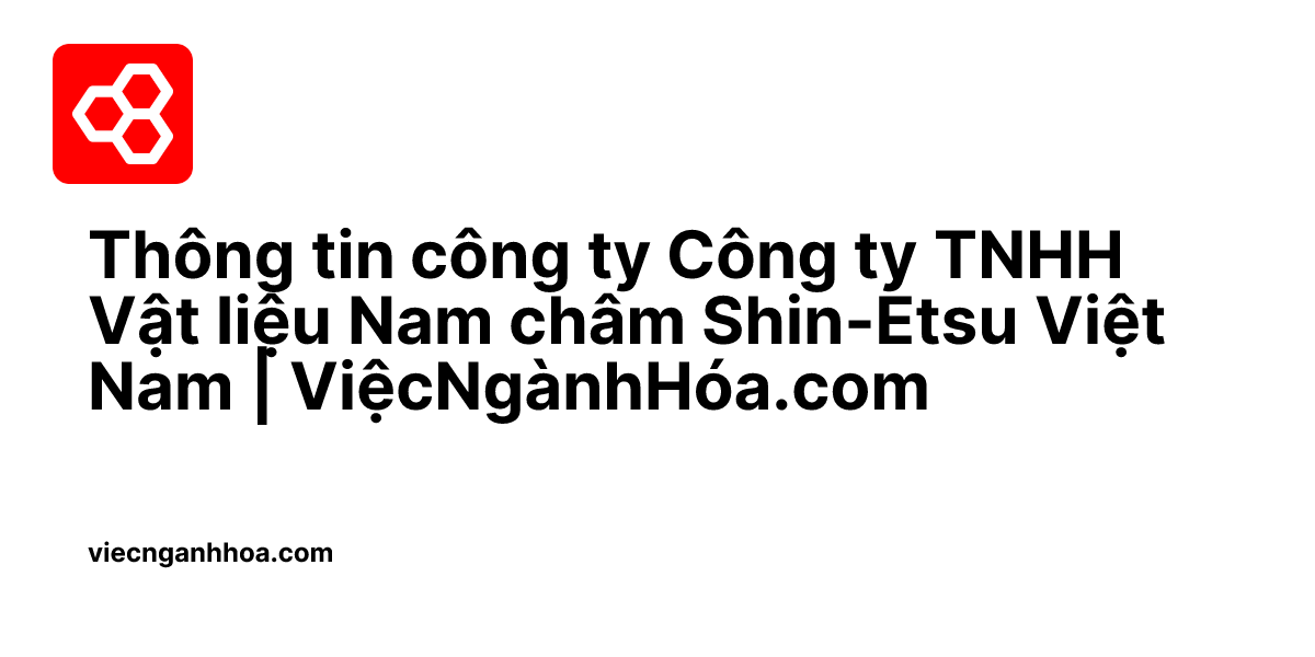 Thông tin công ty Công ty TNHH Vật liệu Nam châm Shin-Etsu Việt Nam ...
